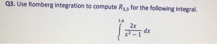 Solved Q3. Use Romberg integration to compute R3,3 for the | Chegg.com