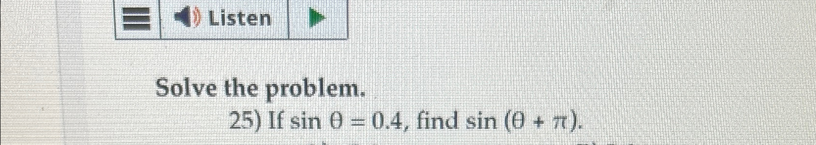 Solved ListenSolve the problem.If sinθ=0.4, ﻿find sin(θ+π). | Chegg.com