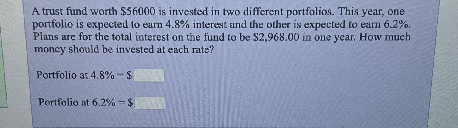 Solved A trust fund worth $56000 ﻿is invested in two | Chegg.com