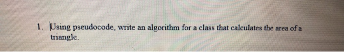 Solved 1. Using pseudocode, write an algorithm for a class | Chegg.com