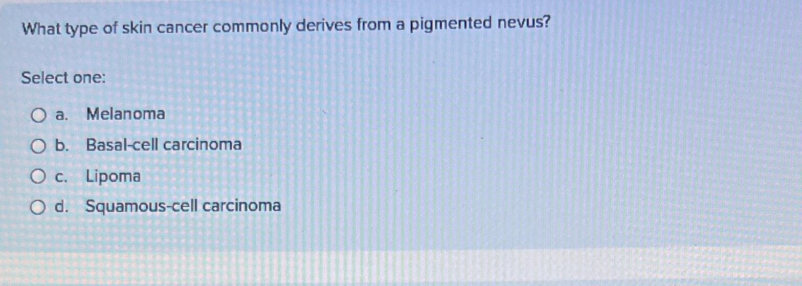 Solved What type of skin cancer commonly derives from a | Chegg.com