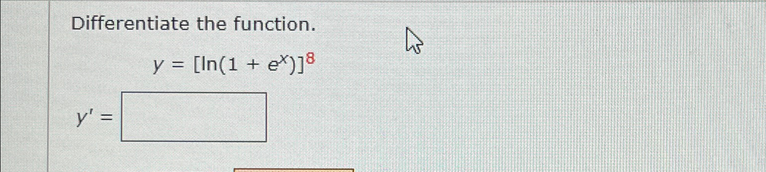 Solved Differentiate the function.y=[ln(1+ex)]8y'= | Chegg.com