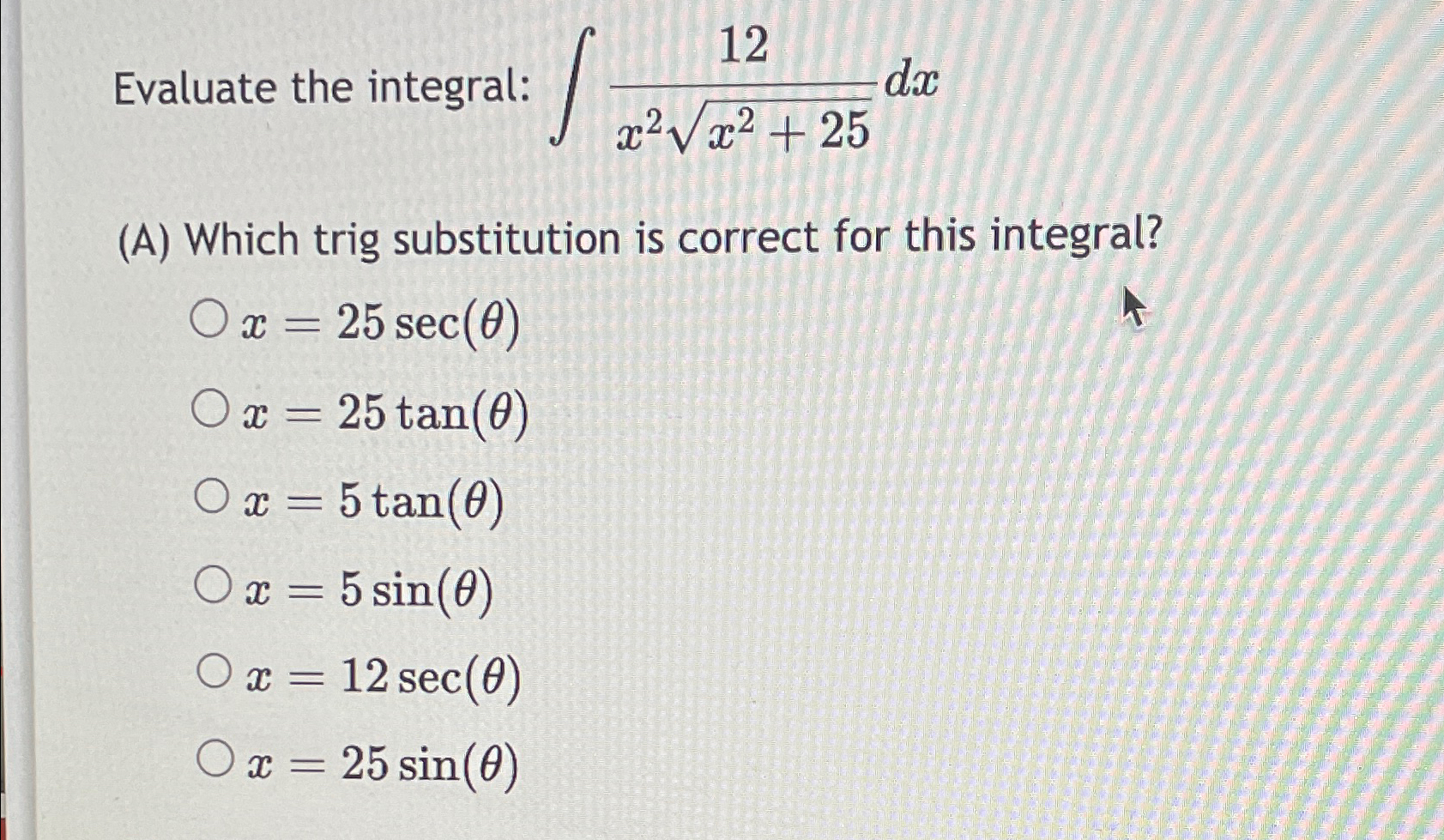 Solved Evaluate the integral: ∫﻿﻿12x2x2+252dx(A) ﻿Which trig | Chegg.com