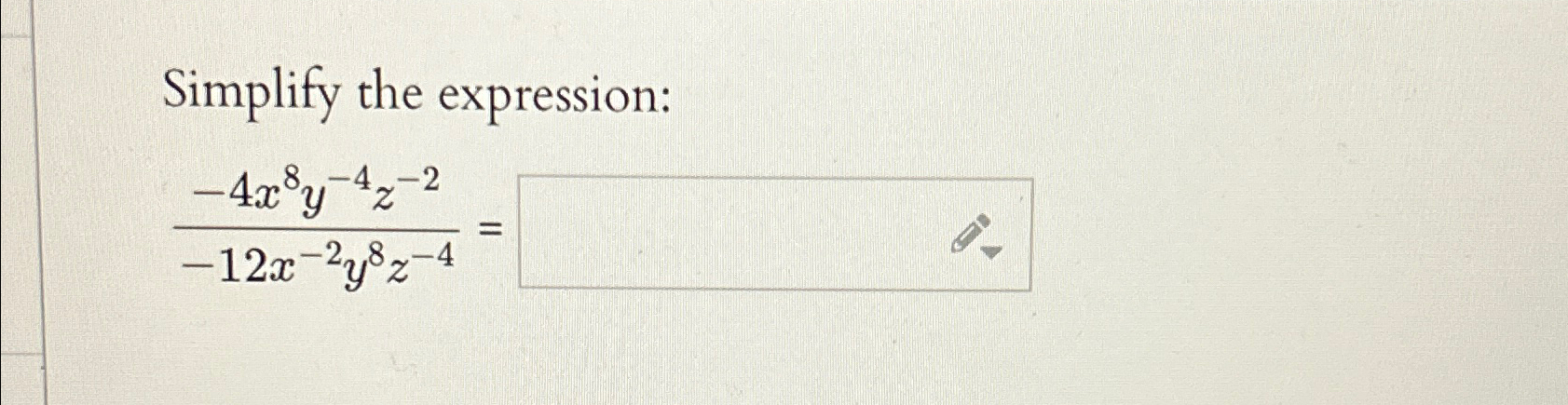 Solved Simplify the expression:-4x8y-4z-2-12x-2y8z-4= | Chegg.com