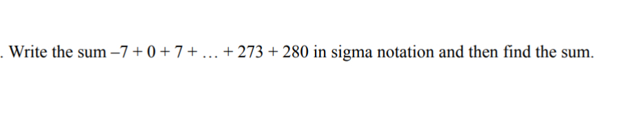 Solved Write the sum -7+0+7+dots+273+280 ﻿in sigma notation | Chegg.com