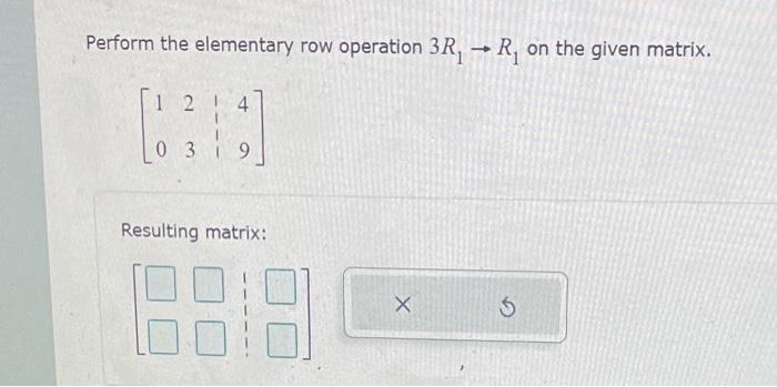Solved Perform the elementary row operation 3R1→R1 on the | Chegg.com