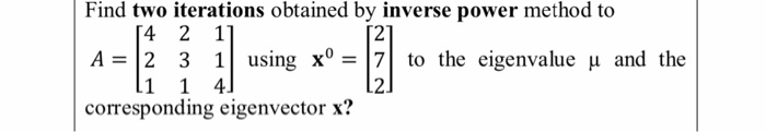 Solved Find two iterations obtained by inverse power method | Chegg.com