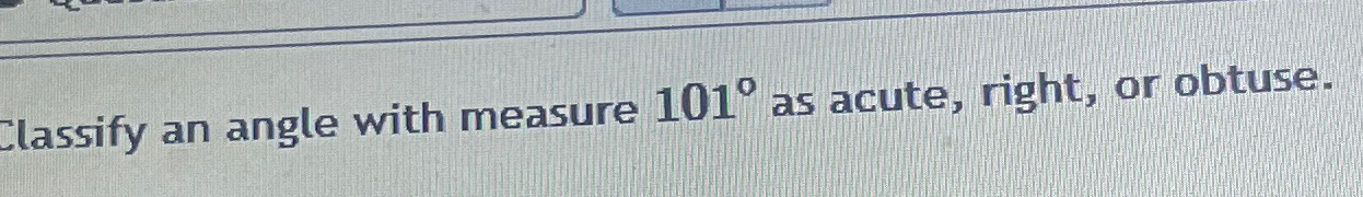 Solved Classify an angle with measure 101° ﻿as acute, right, | Chegg.com