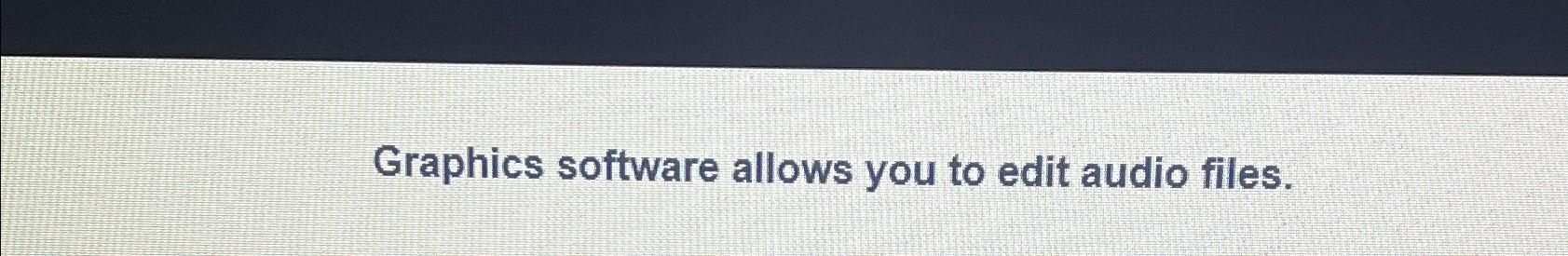 Solved Graphics software allows you to edit audio files. | Chegg.com