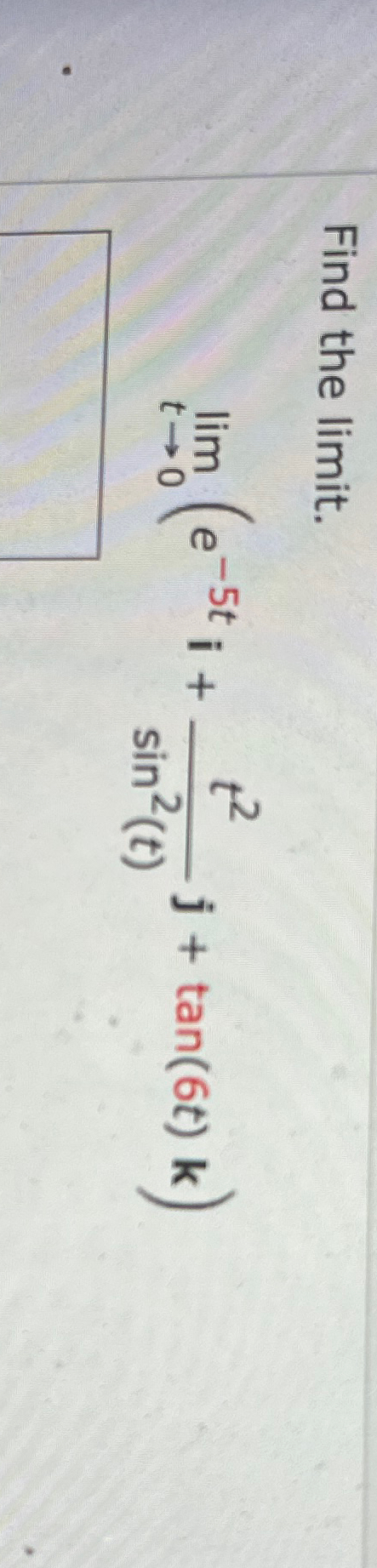 Solved Find the limit.limt→0(e-5ti+t2sin2(t)j+tan(6t)k) | Chegg.com