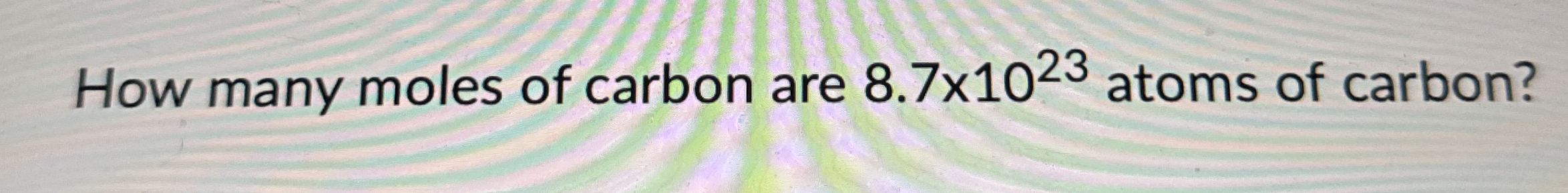 Solved How many moles of carbon are 8.7×1023 ﻿atoms of | Chegg.com