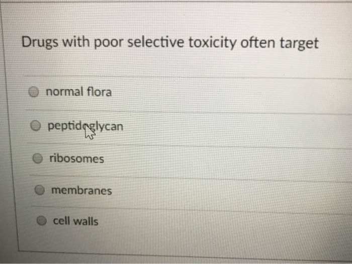 Solved Drugs with poor selective toxicity often target | Chegg.com