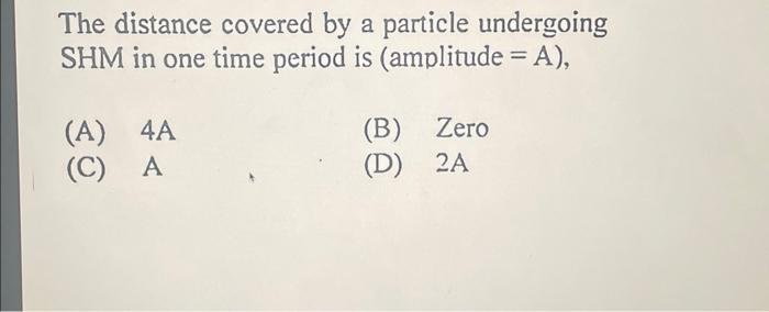 Solved The distance covered by a particle undergoing SHM in | Chegg.com