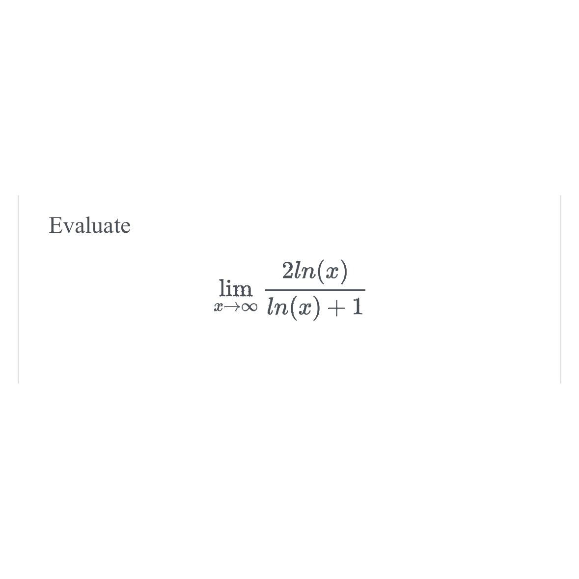 Solved Evaluatelimx→∞2ln(x)ln(x)+1 | Chegg.com
