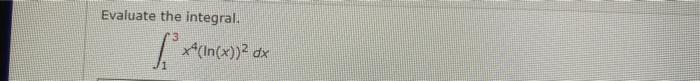 Solved Evaluate the integral. ∫13x4(ln(x))2dx | Chegg.com