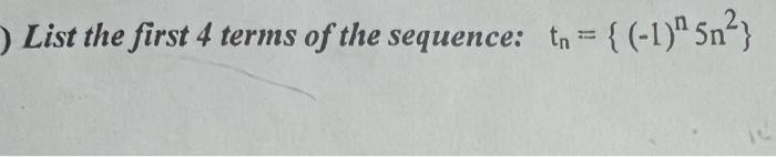 Solved List the first 4 terms of the sequence: tn={(−1)n5n2} | Chegg.com