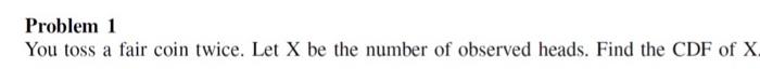 Solved Problem 1 You toss a fair coin twice. Let X be the | Chegg.com
