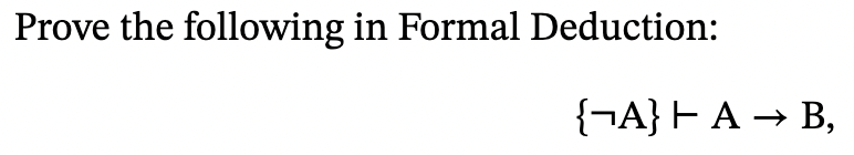 Solved Prove the following in Formal Deduction:{notA}|--A→B, | Chegg.com