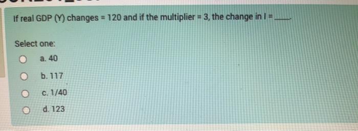 Solved If real GDP ) changes = 120 and if the multiplier = | Chegg.com