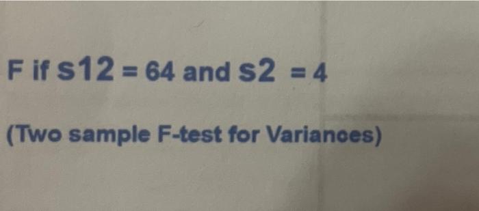 Solved F if S 12 = 64 and s2 = 4 (Two sample F-test for | Chegg.com