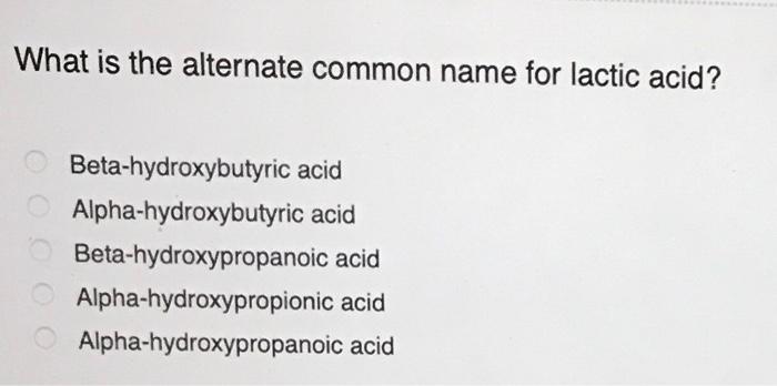 Solved What is the alternate common name for lactic acid? | Chegg.com
