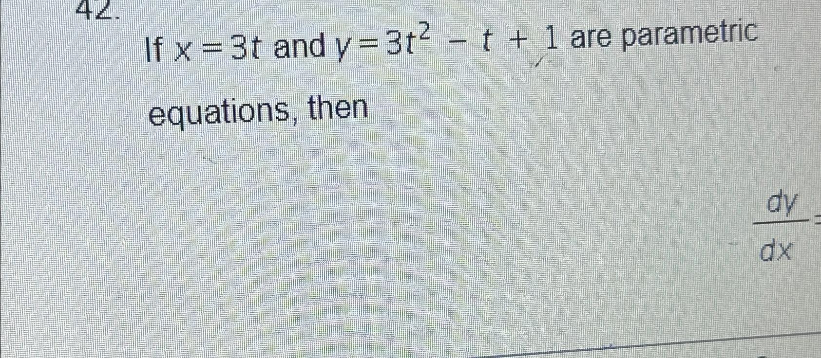 Solved If x=3t ﻿and y=3t2-t+1 ﻿are parametric equations, | Chegg.com