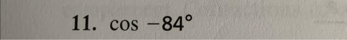 Solved 11. cos−84∘ | Chegg.com