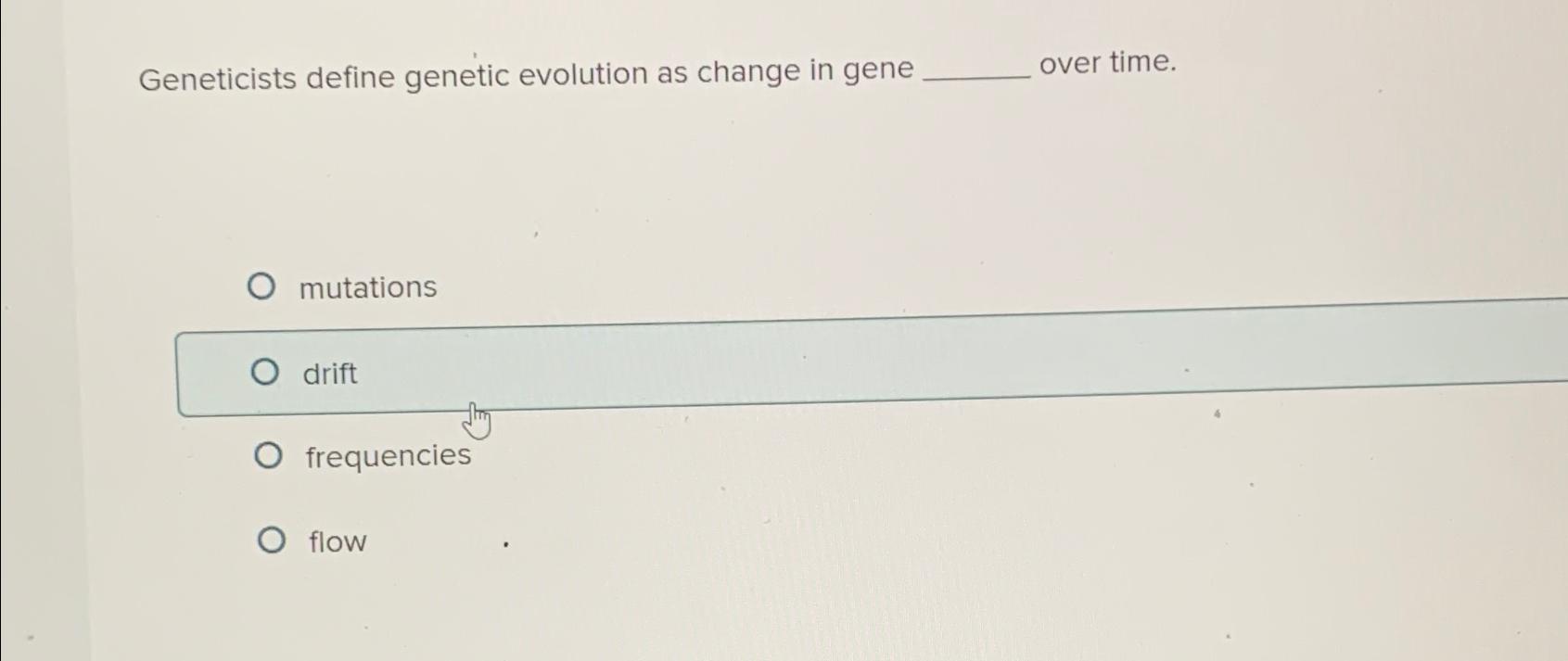 Solved Geneticists define genetic evolution as change in | Chegg.com