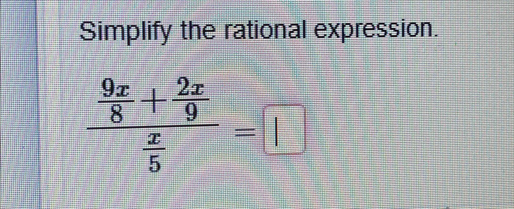 Solved Simplify the rational expression.9x8+2x9x5= | Chegg.com