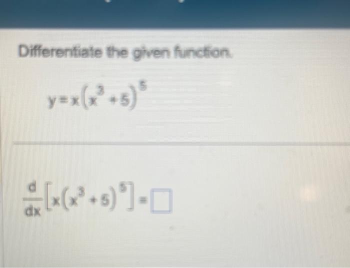 Solved Differentiate the given function. y=x(x3+5)5 | Chegg.com