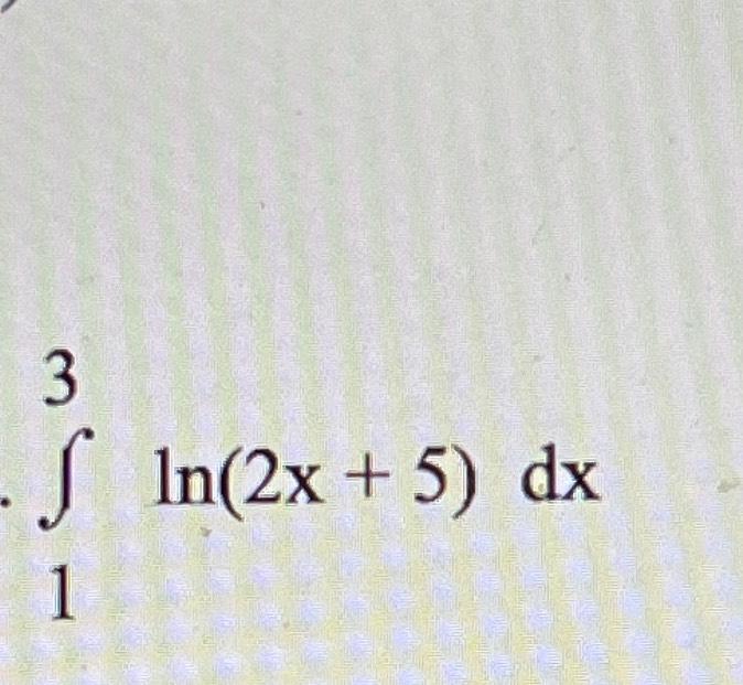 Solved ∫13ln(2x+5)dx | Chegg.com