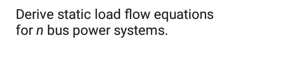 Solved Derive static load flow equations for n bus power | Chegg.com Solved Derive static load flow equations for n bus power | Chegg.com