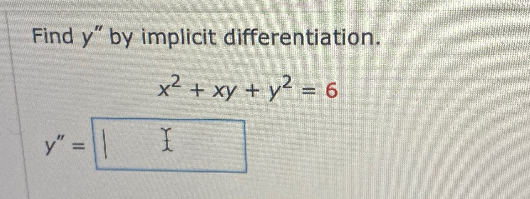 Solved Find y'' ﻿by implicit differentiation.x2+xy+y2=6y''= | Chegg.com