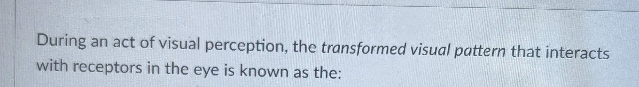 Solved During an act of visual perception, the transformed | Chegg.com