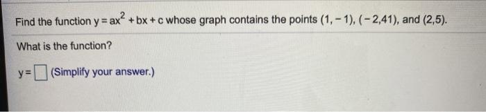 Solved Find the function y = ax² +bx+c whose graph contains | Chegg.com