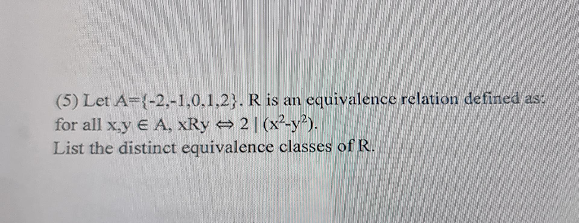 Solved (5) Let A={-2,-1,0,1,2}. R is an equivalence relation | Chegg.com