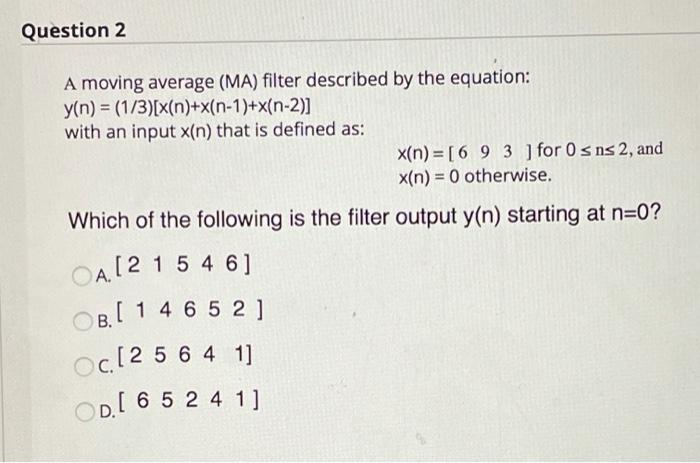Solved Question 2 A moving average (MA) filter described by | Chegg.com