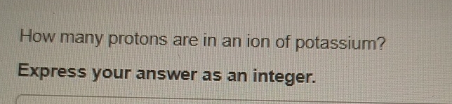 Solved How many protons are in an ion of potassium?Express | Chegg.com