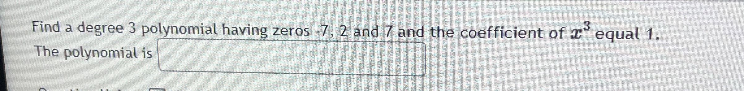 Solved Find a degree 3 ﻿polynomial having zeros -7,2 ﻿and 7 | Chegg.com
