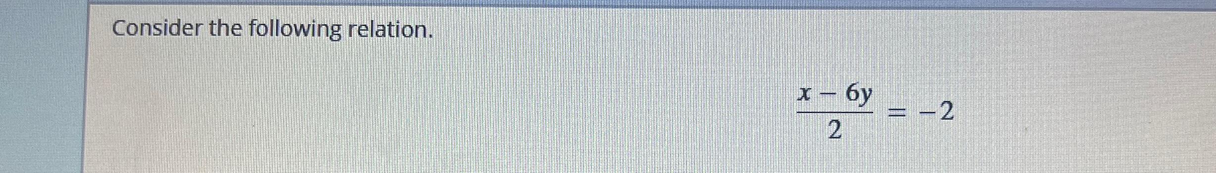 Solved Consider the following relation.x-6y2=-2 | Chegg.com