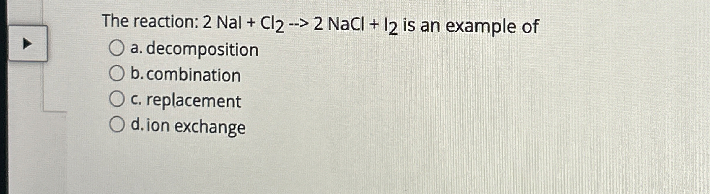 Solved The reaction: 2NaI+Cl2-?2NaCl+I2 ﻿is an example ofa. | Chegg.com