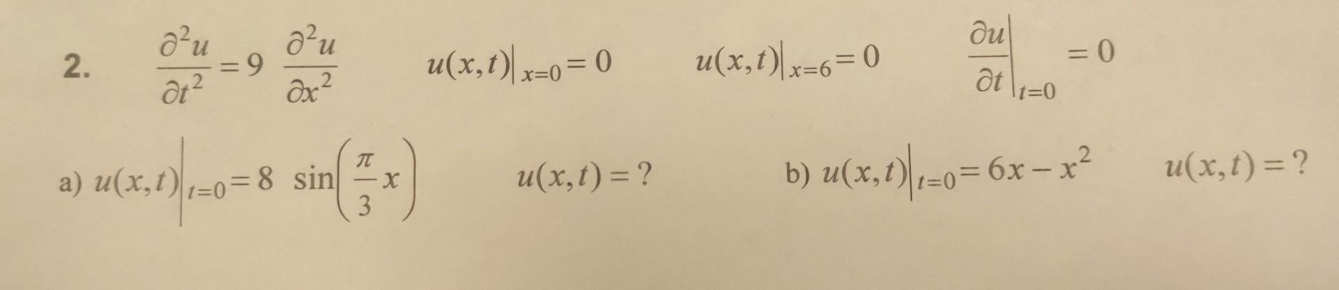 Solved 2. ∂t2∂2u=9∂x2∂2uu(x,t)∣∣x=0=0u(x,t)∣x=6=0∂t∂u∣∣t=0=0 | Chegg.com