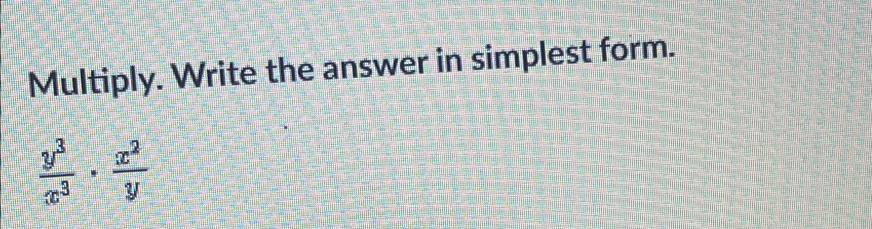 Solved Multiply. Write the answer in simplest form.y3x3*x2y | Chegg.com