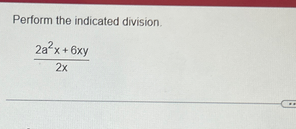 Solved Perform the indicated division.2a2x+6xy2x | Chegg.com