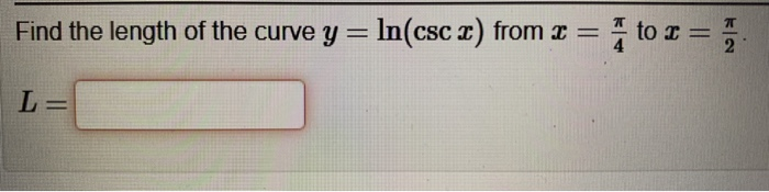 Solved Find the length of the curve y = ln(csc x) from 2 = = | Chegg.com