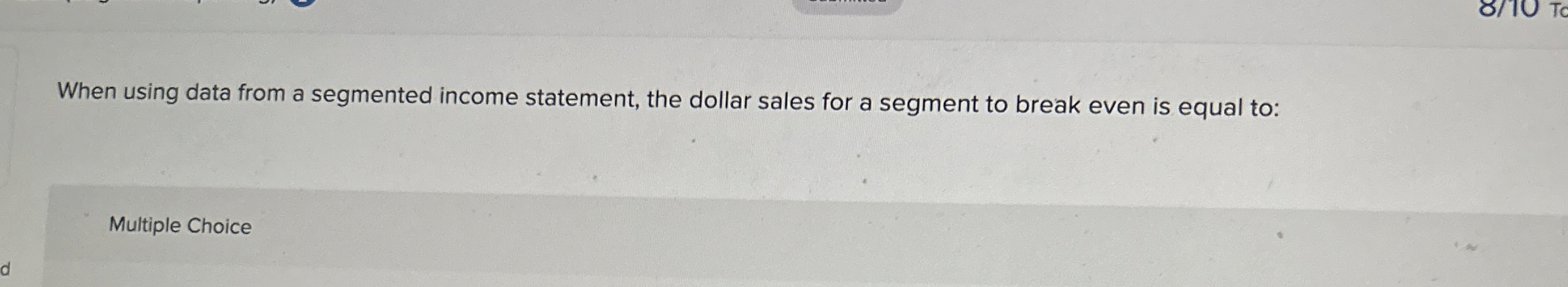 Solved When using data from a segmented income statement, | Chegg.com