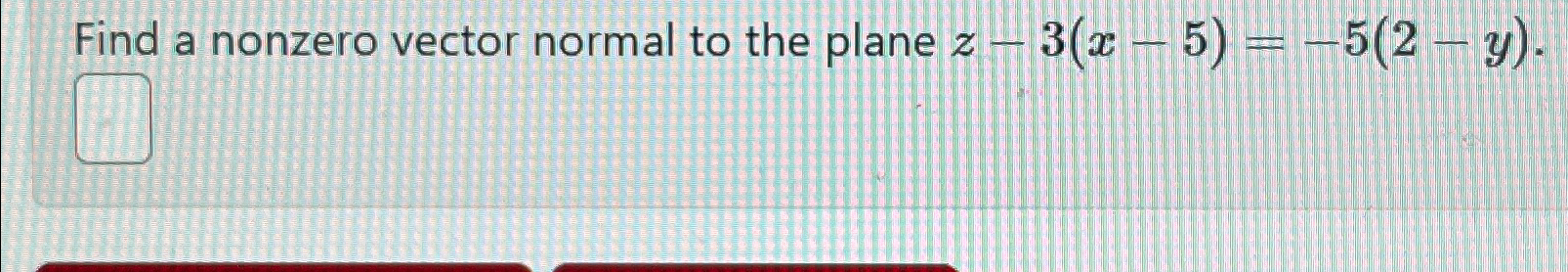 Solved Find a nonzero vector normal to the plane | Chegg.com