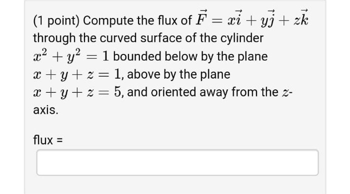 Solved (1 point) Compute the flux of F = xi + yj + zk | Chegg.com