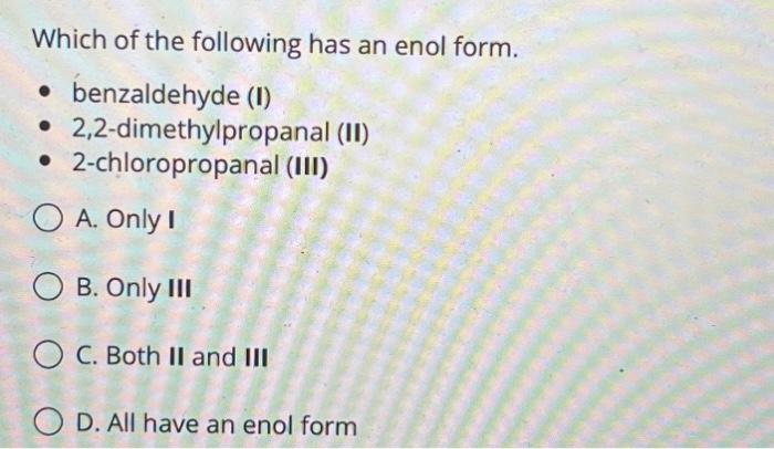Solved Which of the following has an enol form. benzaldehyde | Chegg.com
