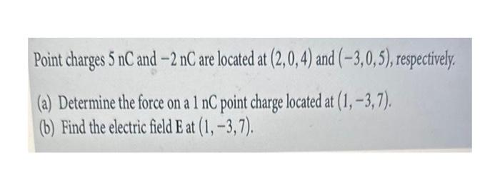 Solved Point charges 5nC and −2nC are located at (2,0,4) and | Chegg.com